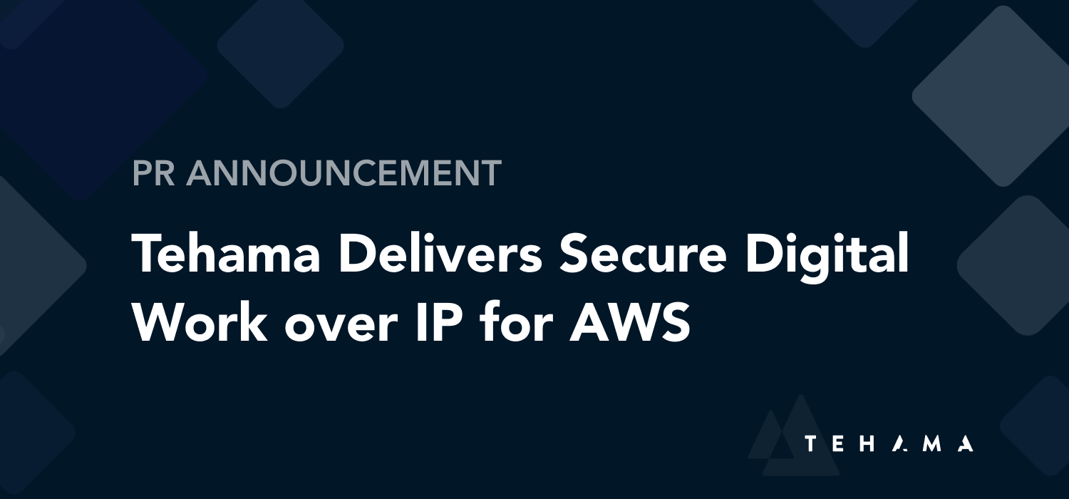 Tehama Delivers Secure Digital Work over IP for AWS | Tehama