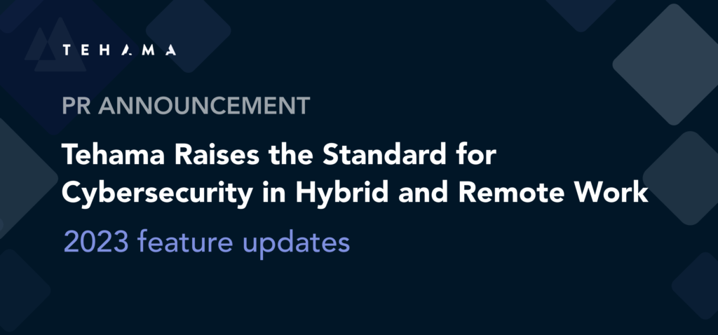 Tehama Raises the Standard for Cybersecurity in Hybrid and Remote Work ...