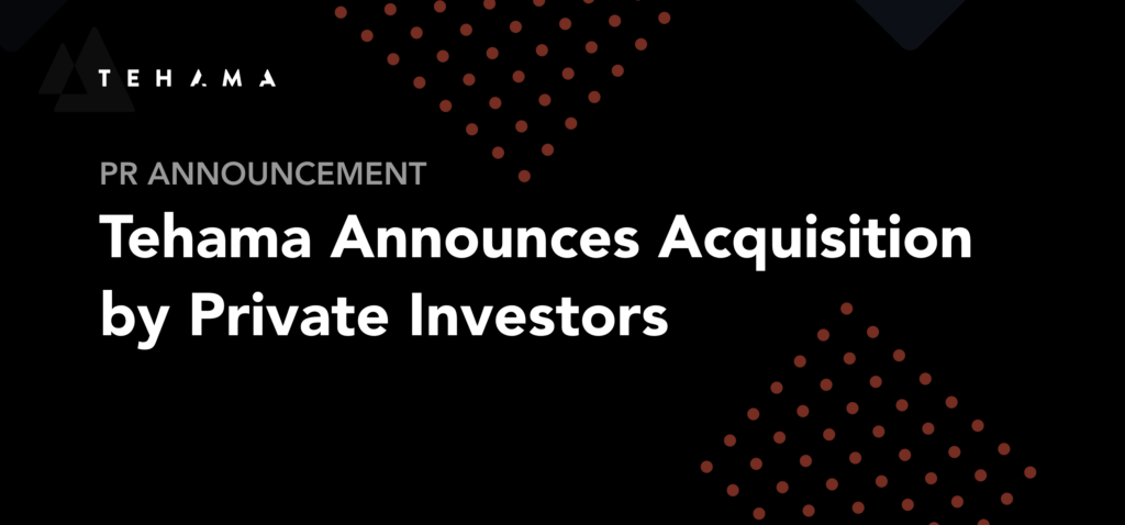 Tehama Announces Acquisition by Private Investors | Tehama
